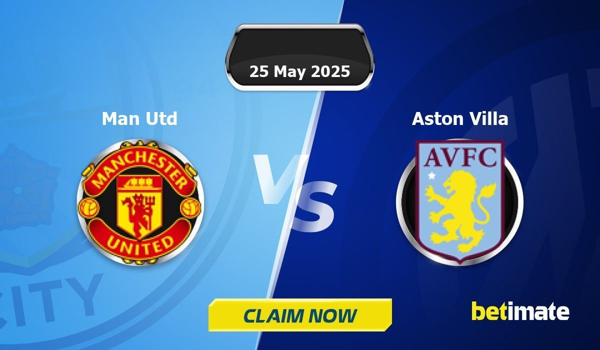 Man Utd vs Aston Villa Predictions | Expert Betting Tips & Stats 25 May 2025