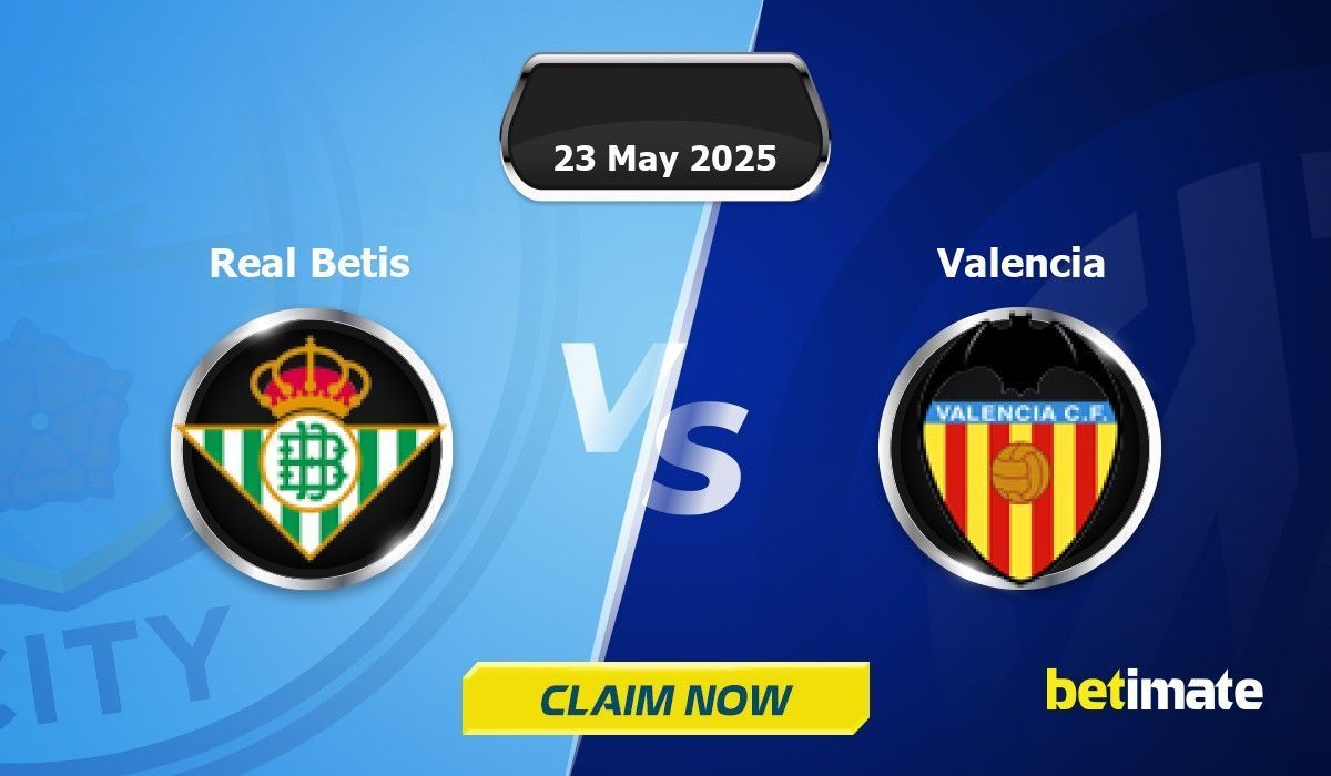 Real Betis vs Valencia Predictions | Expert Betting Tips & Stats 23 May ...