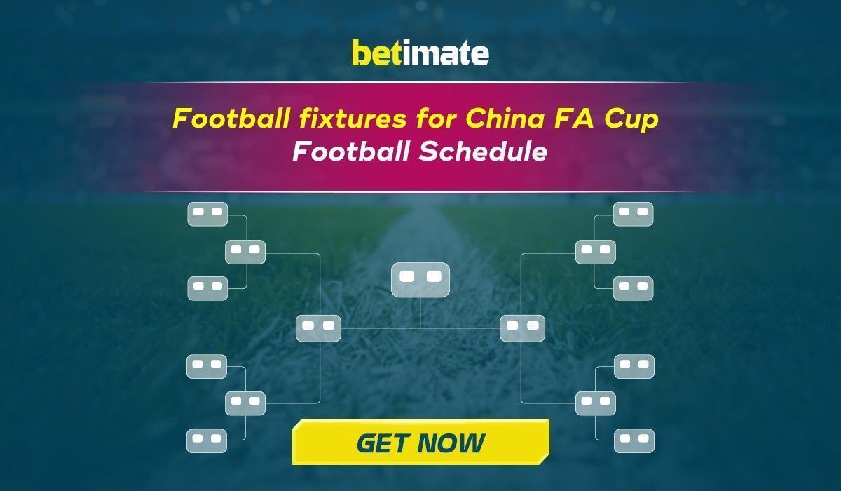 Football fixtures for China FA Cup [LASTEST updates]