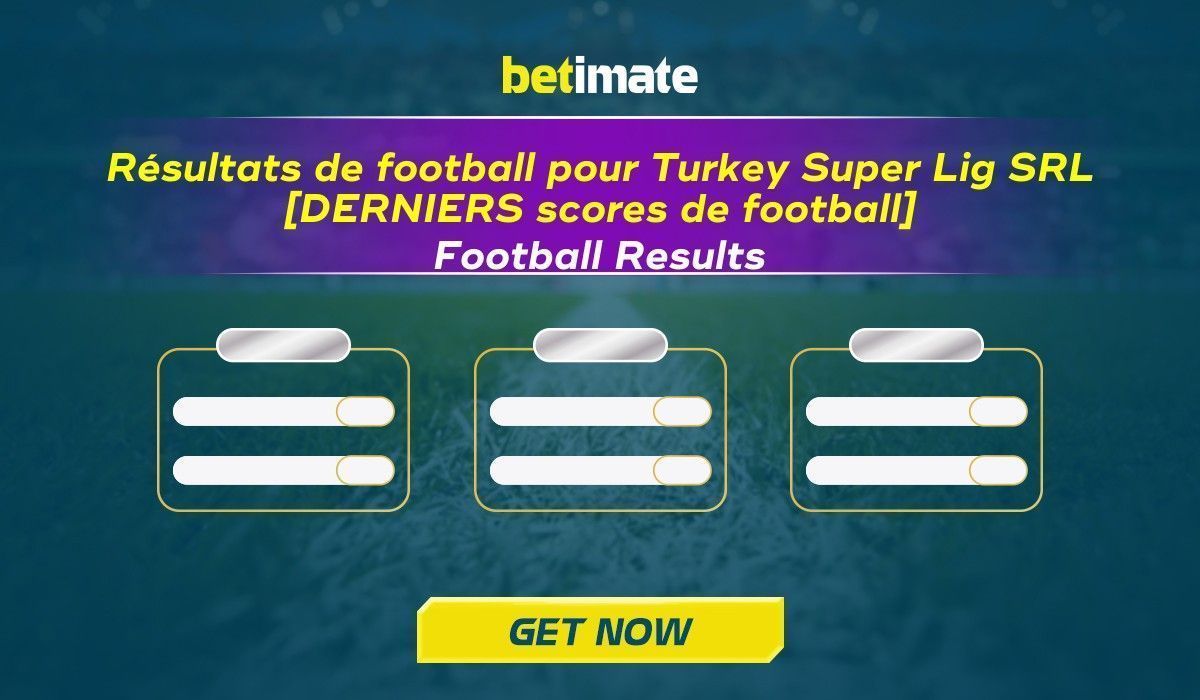 Résultats de football pour Turkey Super Lig SRL [DERNIERS scores de ...